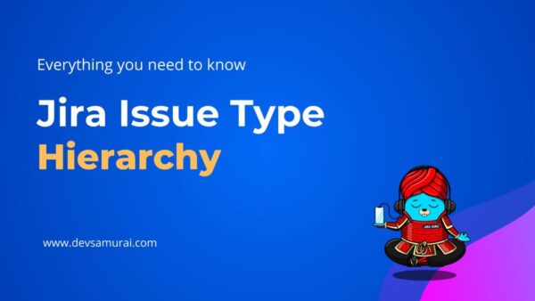 Jira Issue Type Hierarchy: Everything You Need to Know | DevSamurai
